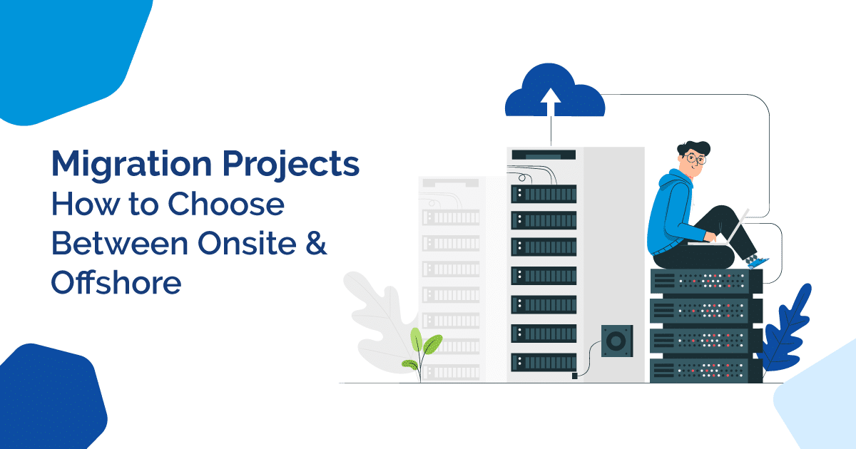 Migration Projects-How to Choose Between Onsite & Offshore | BizAcuity